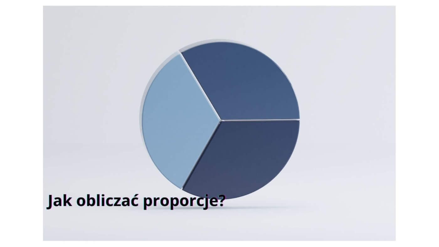 Jak obliczać proporcje? Prosty sposób i przykłady krok po kroku